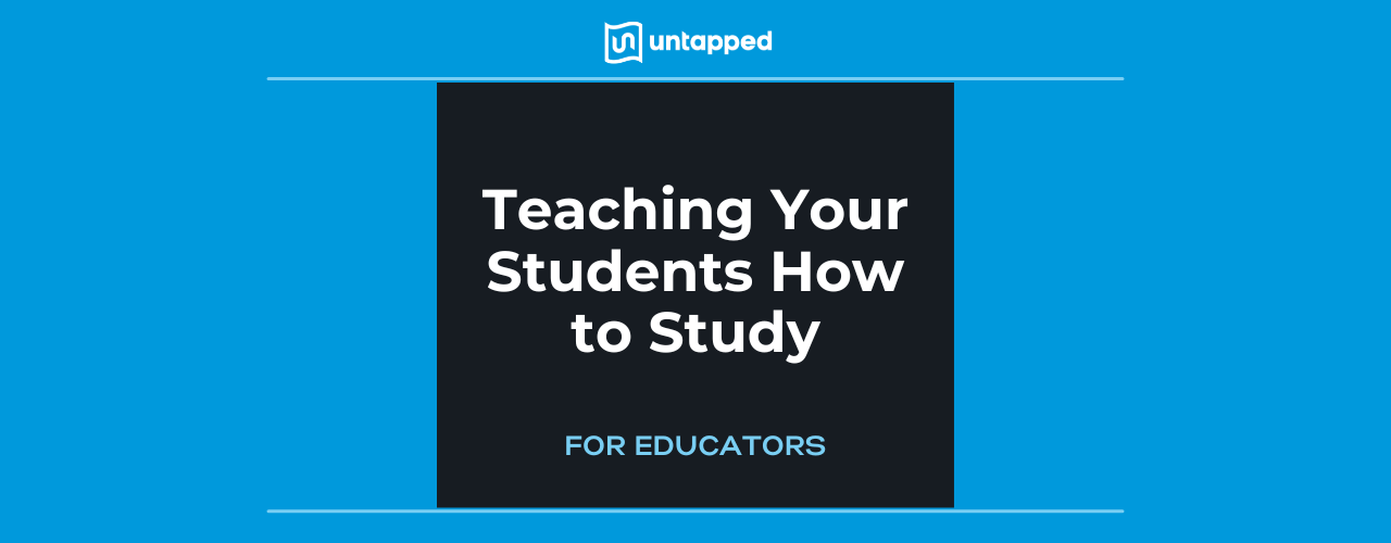 Teaching Your Students How to Study - Untapped Learning