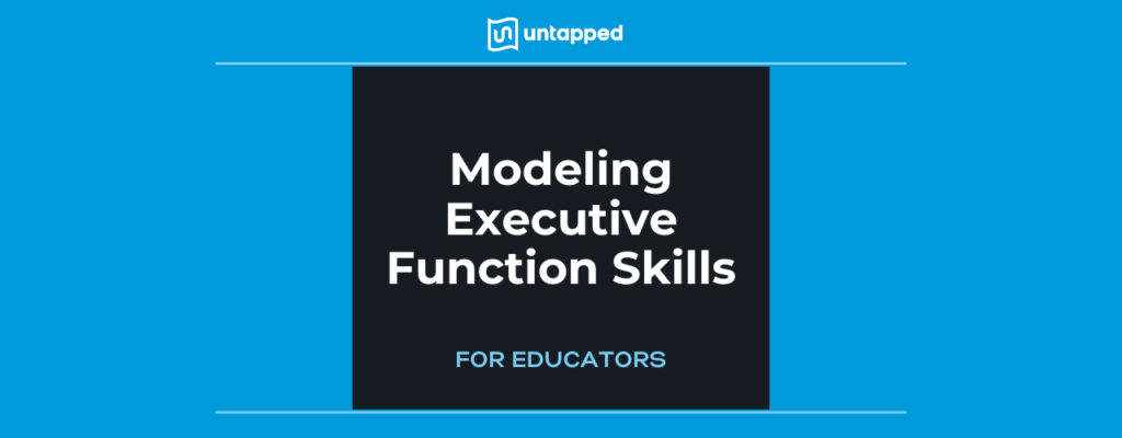Modeling Executive Function Skills- A Blog for Educators - Untapped Learning
