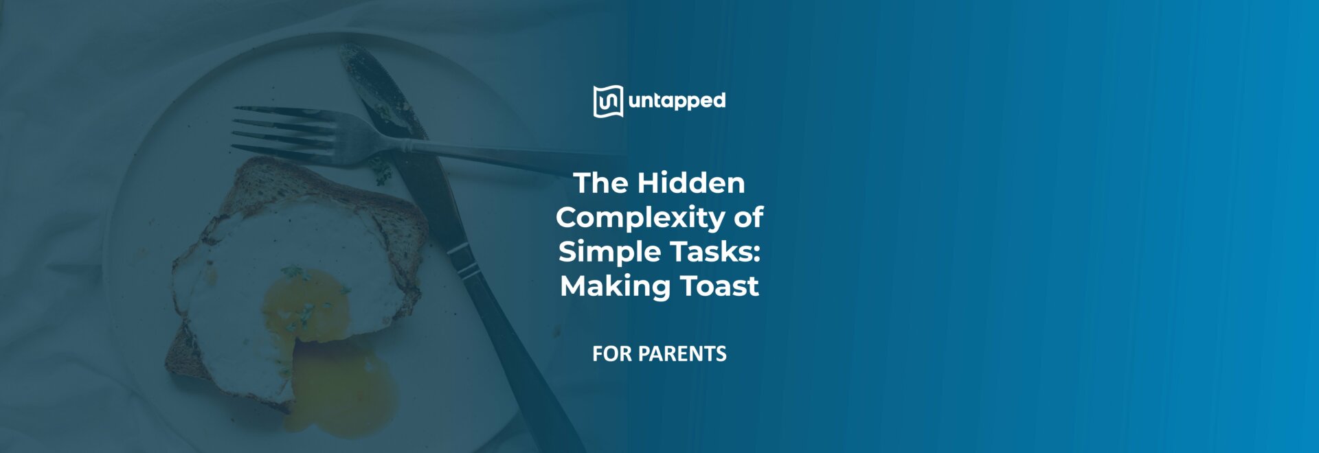 The Hidden Complexity of Simple Tasks: Making Toast - Untapped Learning