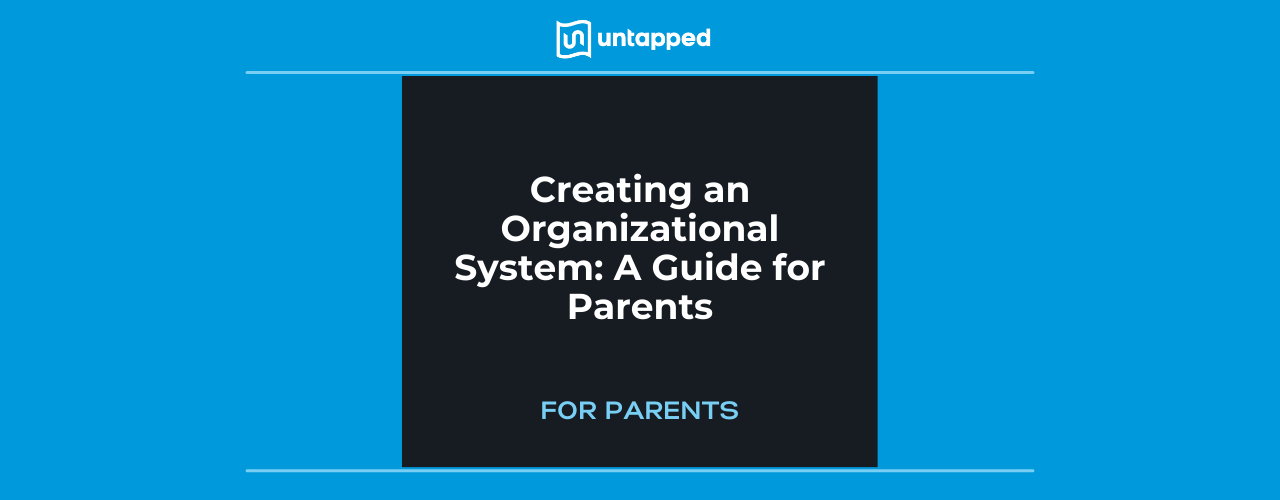Creating an Organizational System: A Guide for Parents - Untapped Learning Creating an Organizational System: A Guide for Parents - Untapped Learning